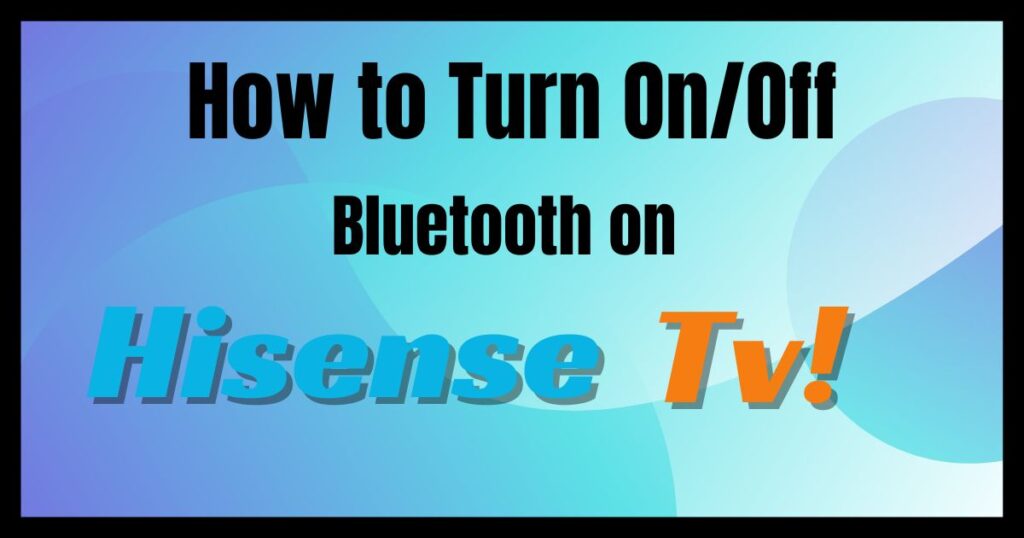 How to Turn On/Off Bluetooth on Hisense Smart TV